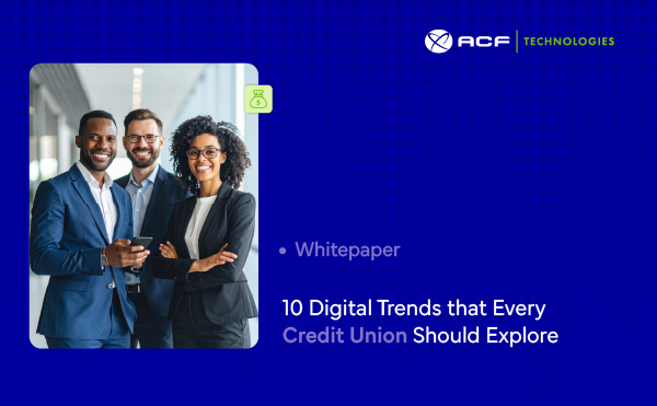 ACF Technologies | 10 Digital Trends that Every Credit Union Should Explore